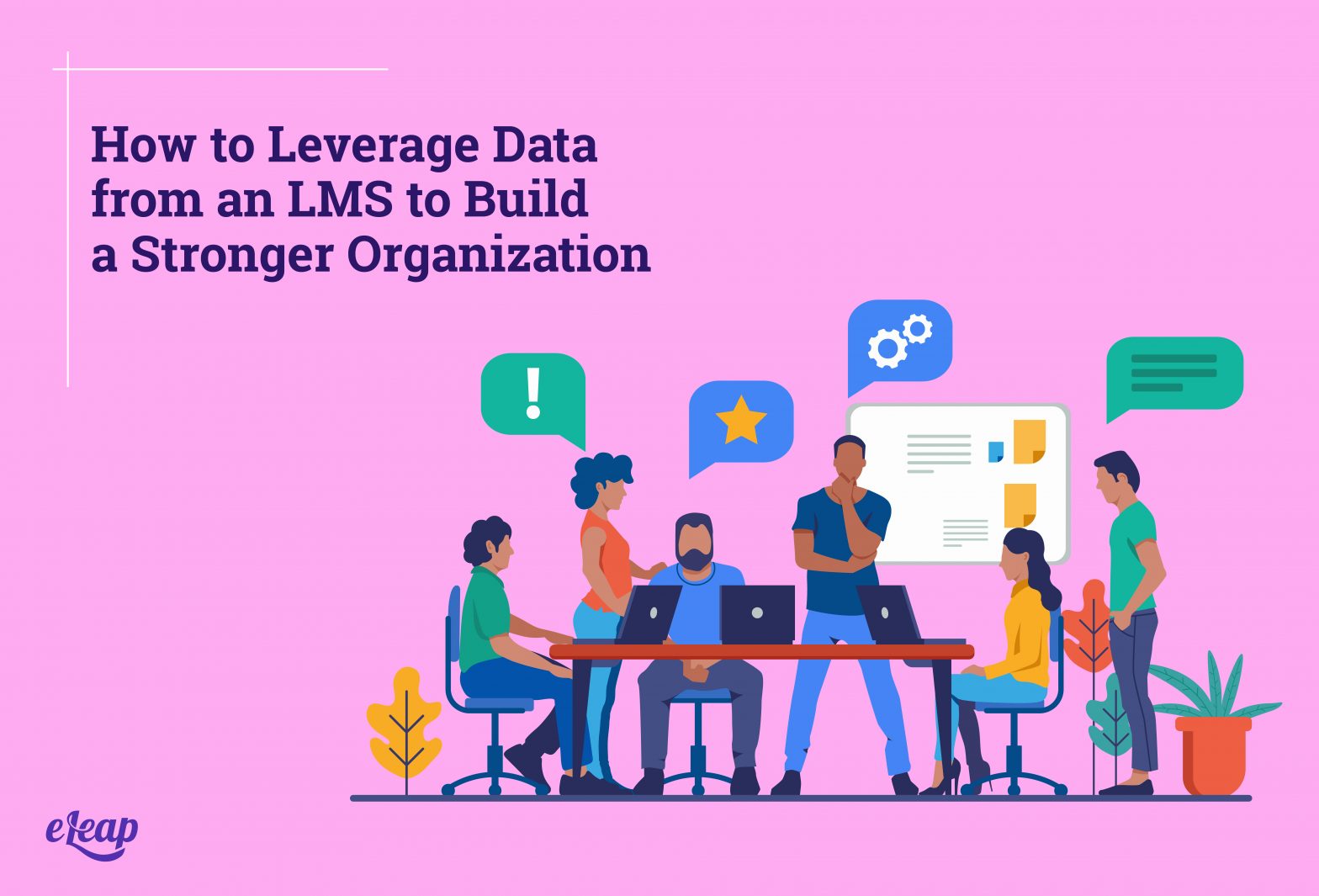 How to Leverage Data from an LMS to Build a Stronger Organization - eLeaP How to Leverage Data from an LMS to Build a Stronger Organization - eLeaP