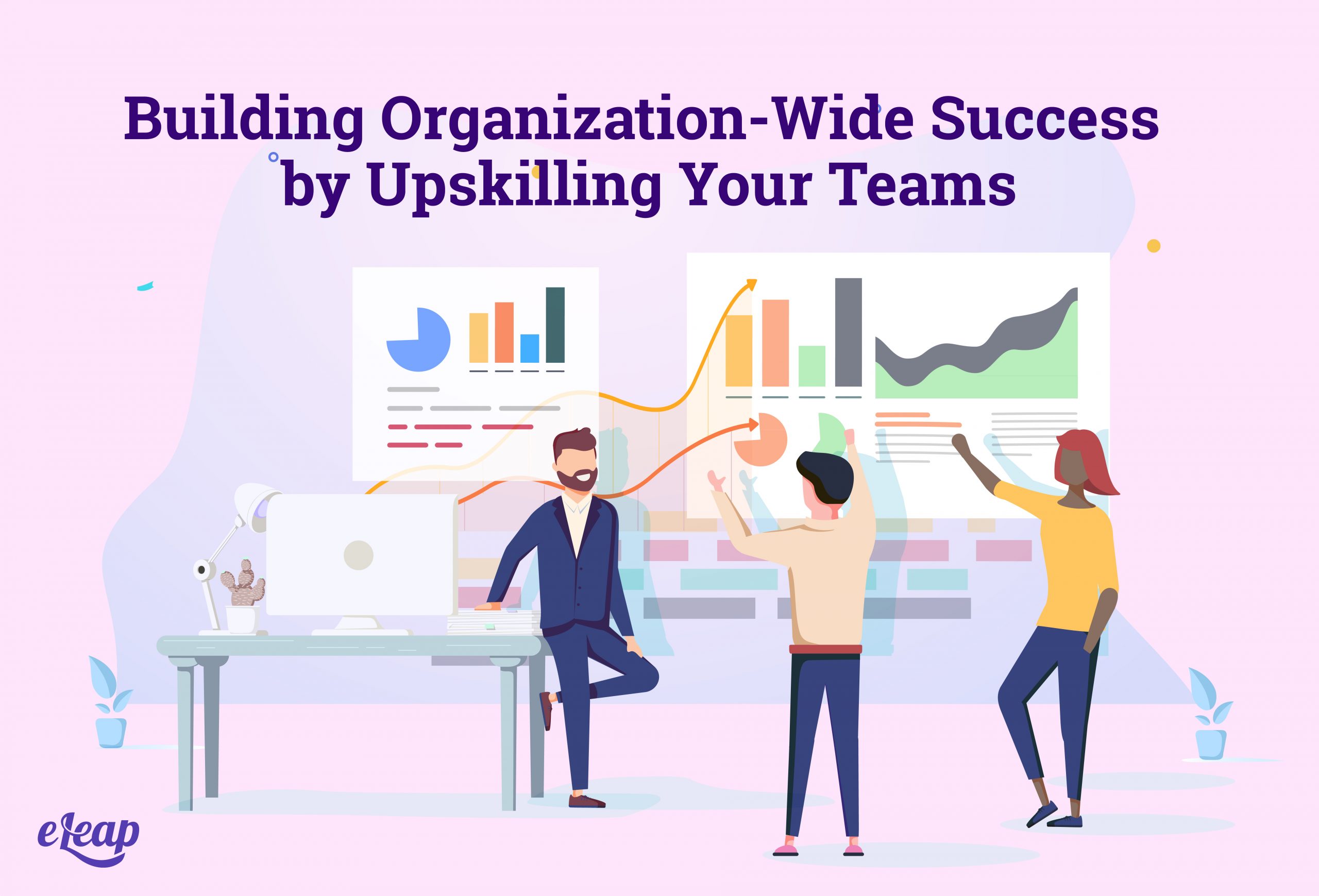 Building Organization-Wide Success by Upskilling Your Teams - eLeaP®