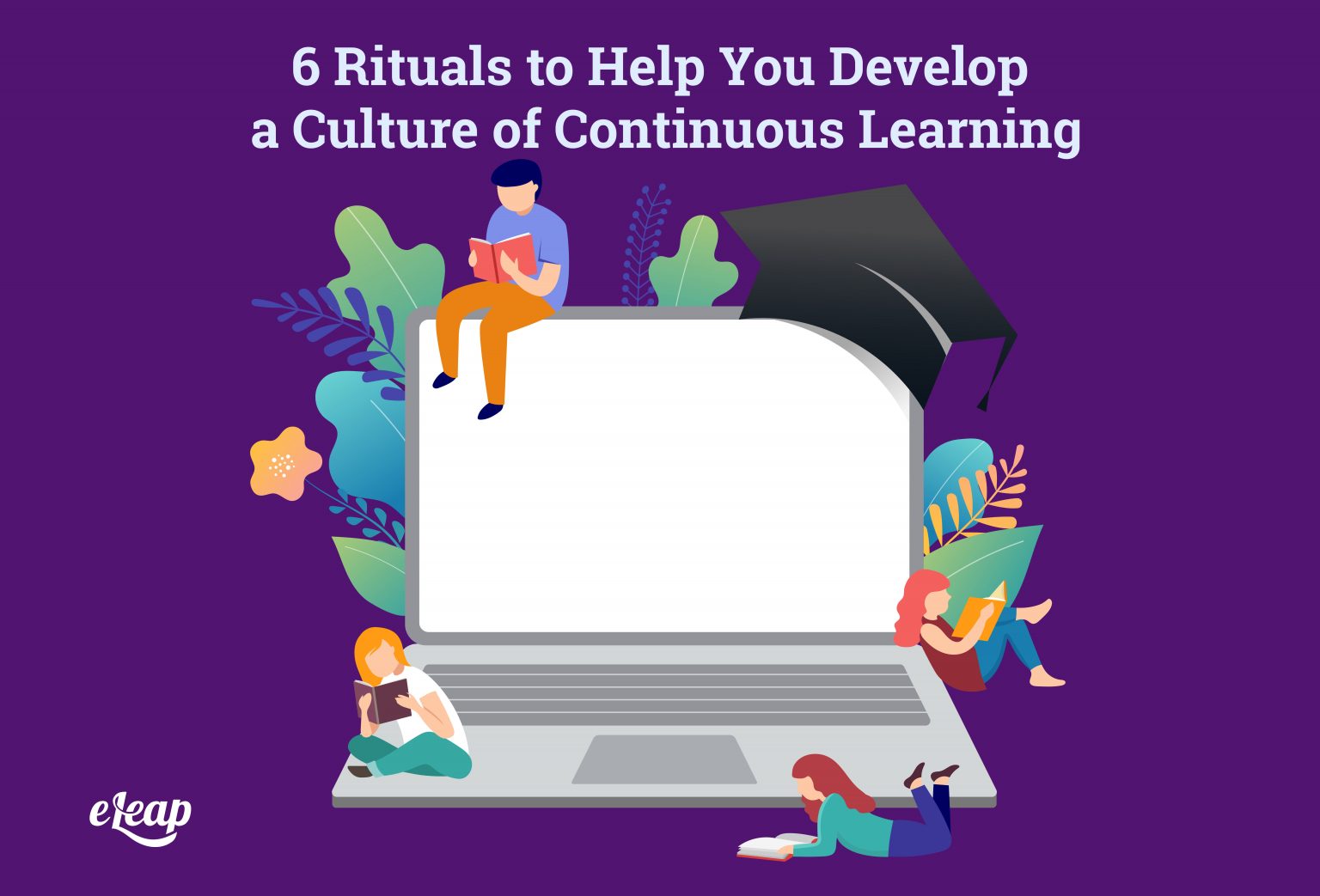 6 Rituals to Help You Develop a Culture of Continuous Learning - eLeaP
