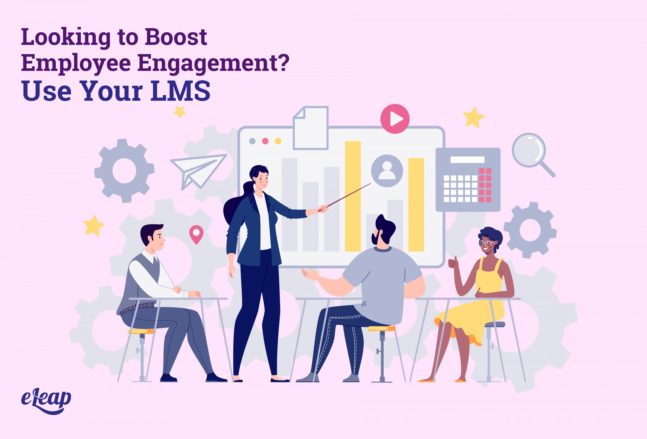 Looking to Boost Employee Engagement? Use Your LMS - eLeaP®