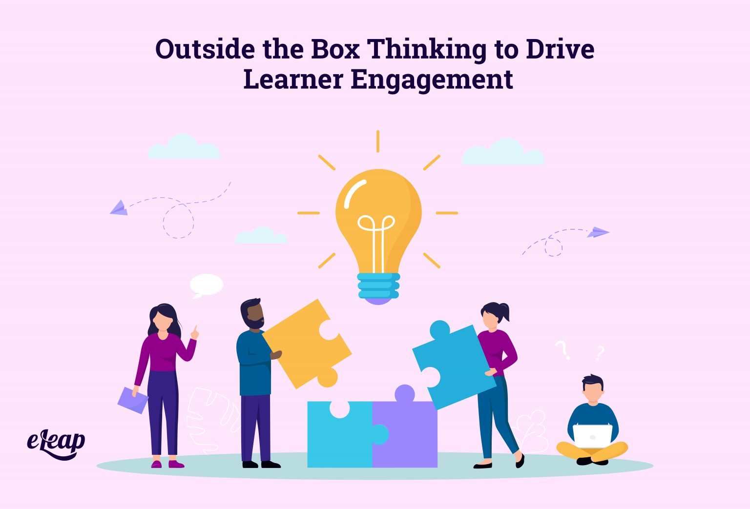 Outside The Box Thinking To Drive Learner Engagement Eleap