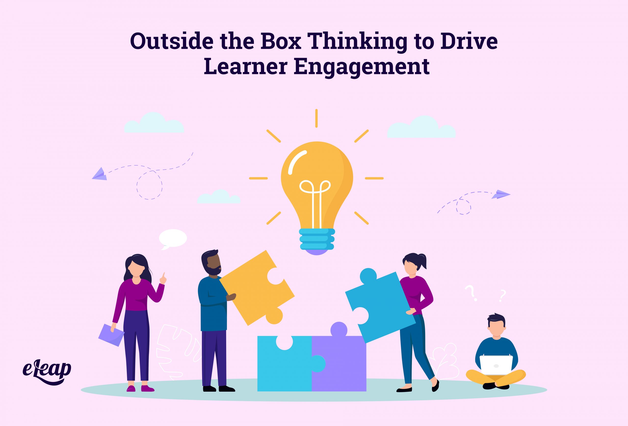 Outside the Box Thinking to Drive Learner Engagement - eLeaP®