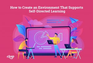 How to Create an Environment That Supports Self-Directed Learning - eLeaP