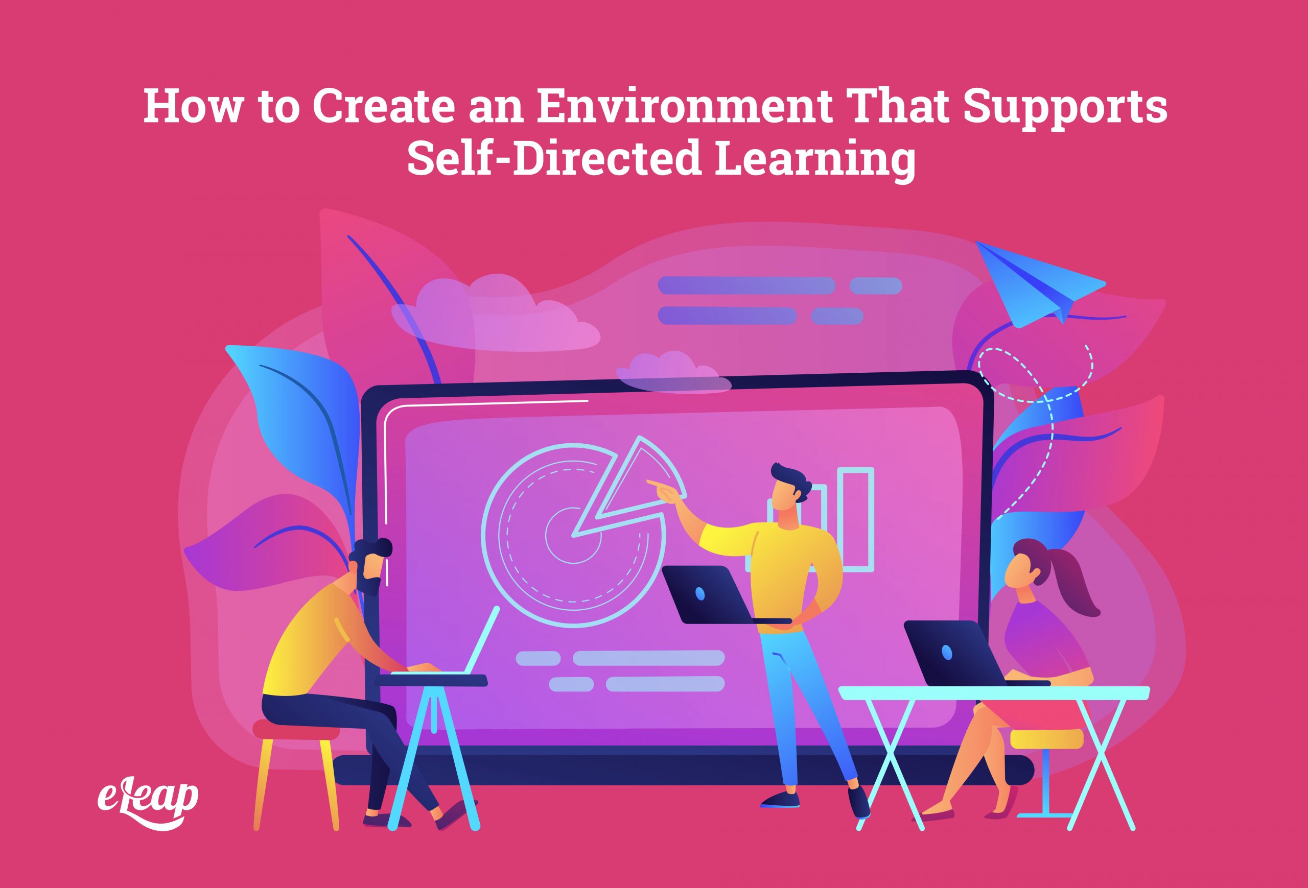 How To Create An Environment That Supports Self Directed Learning Eleap®