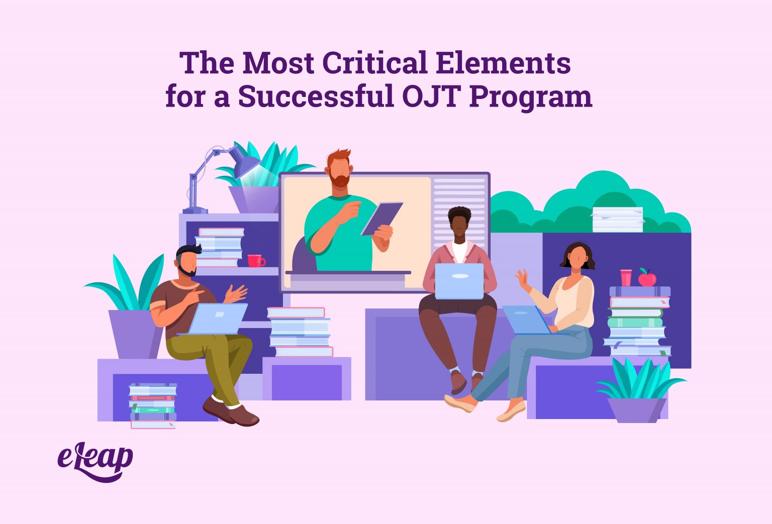 The Most Critical Elements for a Successful OJT Program - eLeaP