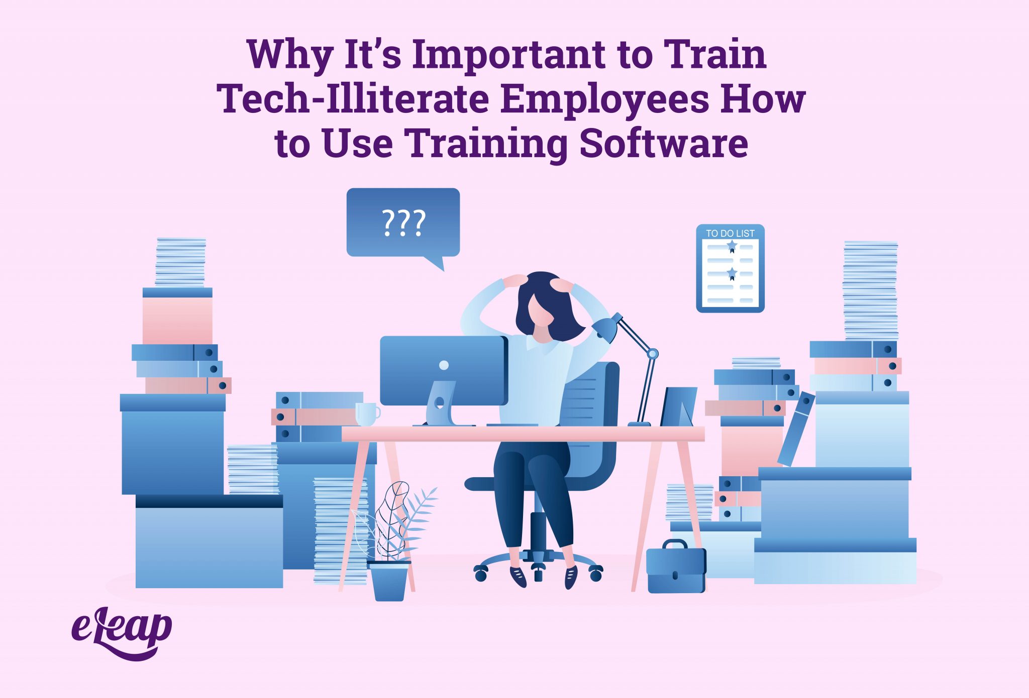 Why It’s Important to Train Tech-Illiterate Employees How to Use Training Software - eLeaP