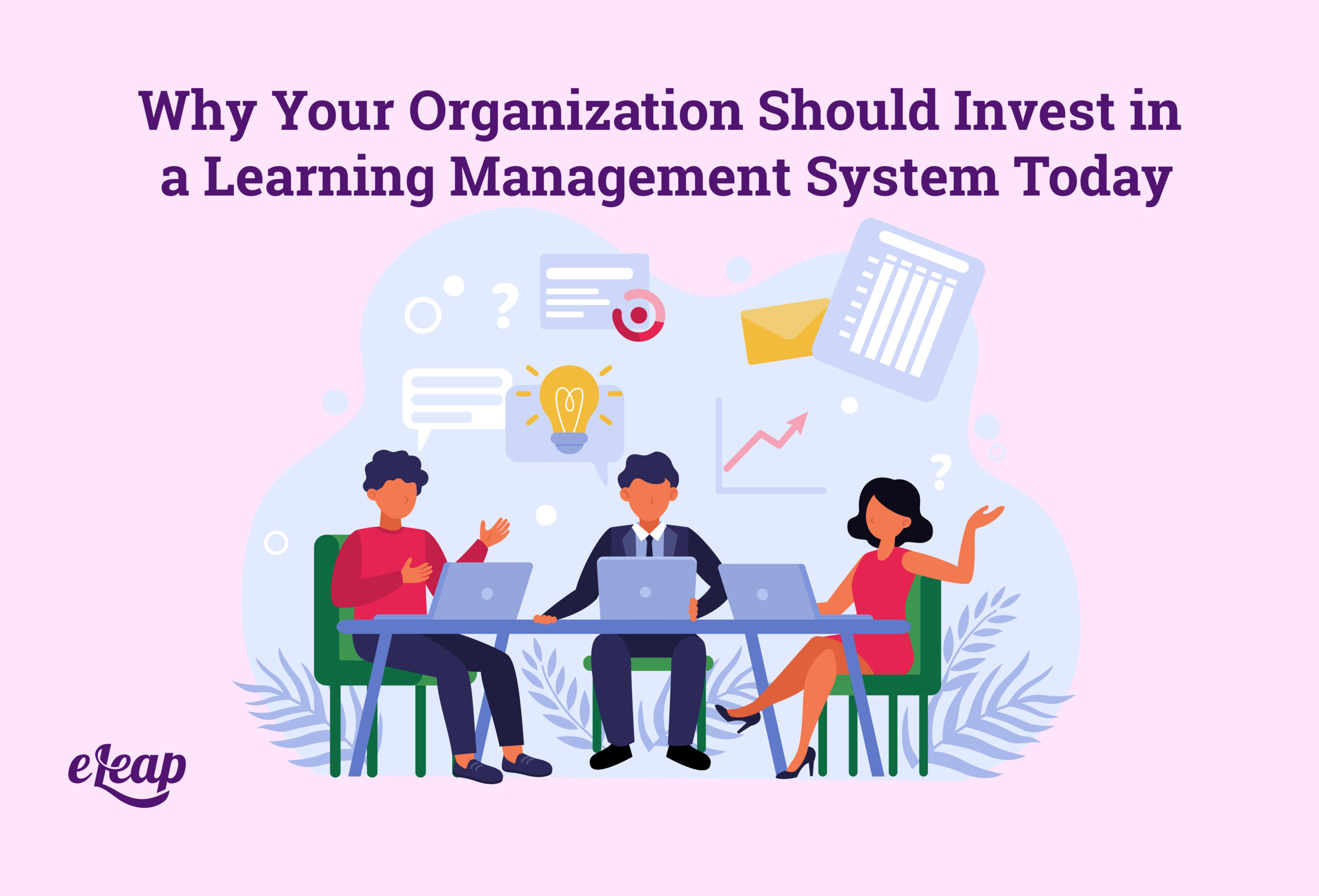 Why Your Organization Should Invest in a Learning Management System Today - eLeaP®