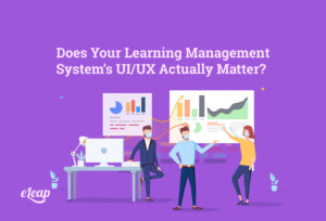 Does Your Learning Management System’s UI/UX Actually Matter? - eLeaP