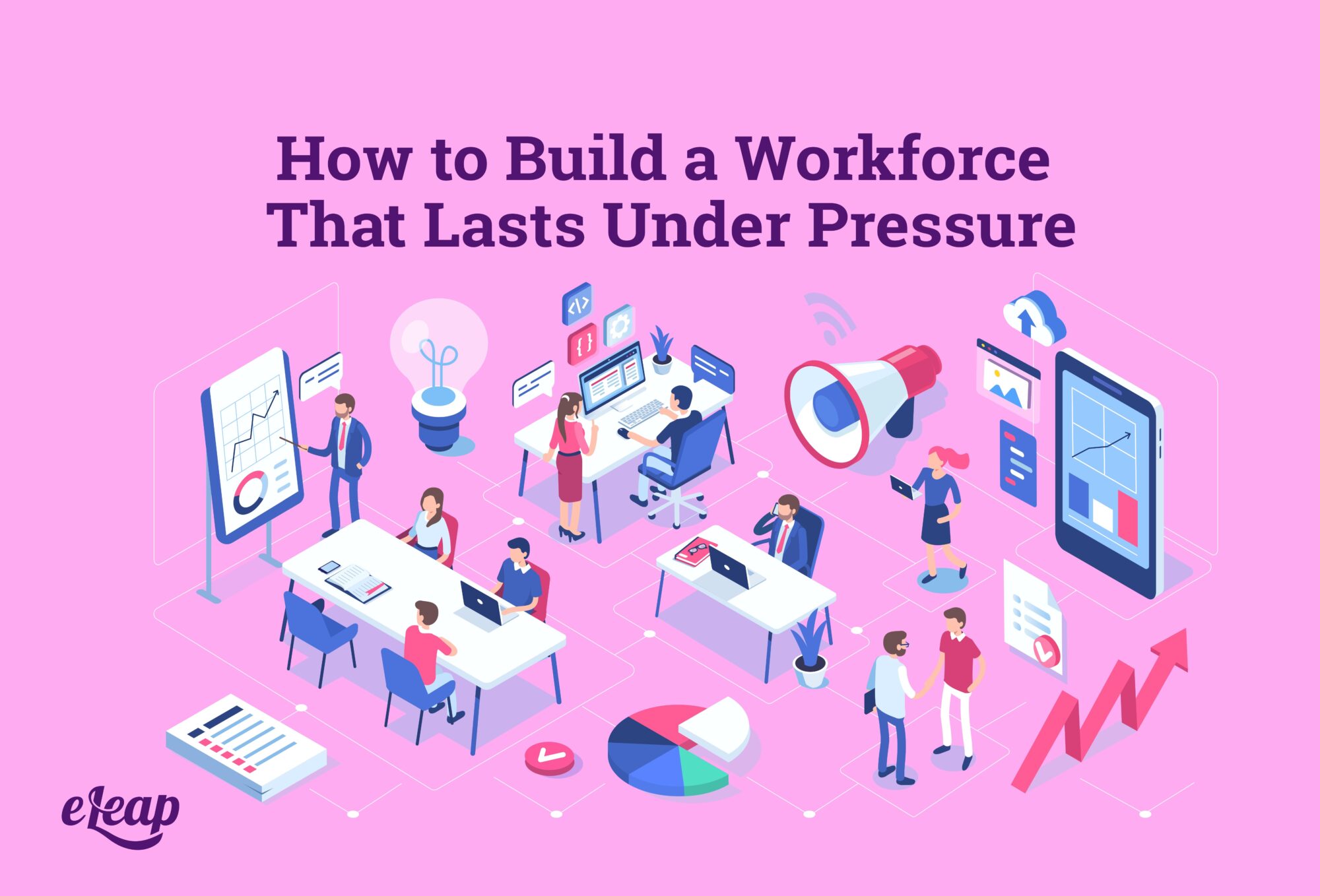 How to Build a Workforce That Lasts Under Pressure - eLeaP