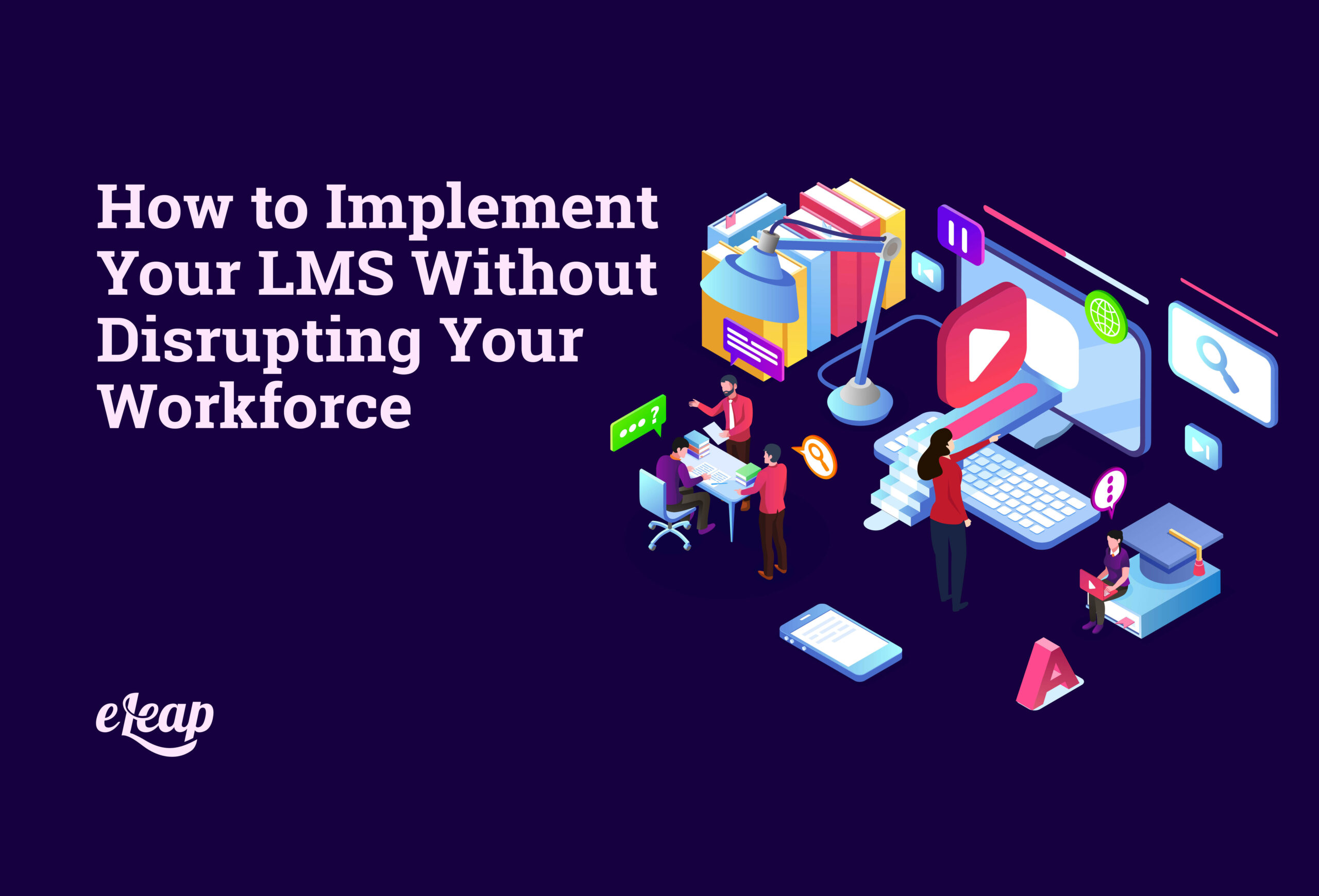 How To Implement Your LMS Without Disrupting Your Workforce how-to-implement-your-lms-without-disrupting-your-workforce