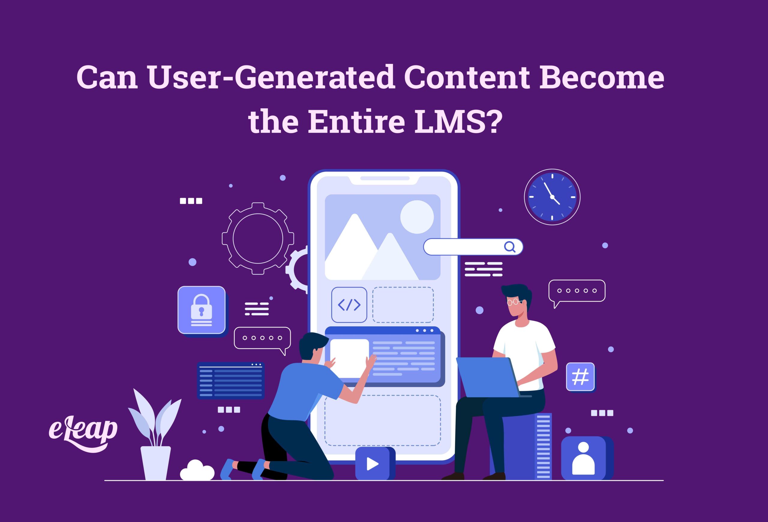 Can User-Generated Content Become the Entire LMS? - eLeaP®
