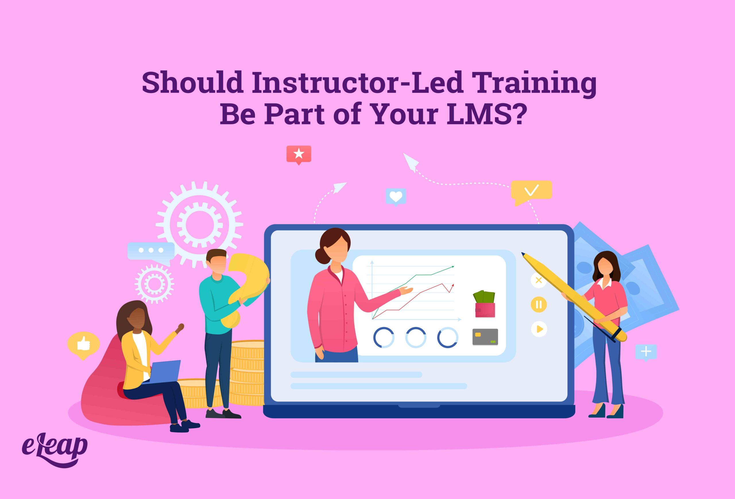 Should Instructor-Led Training Be Part of Your LMS? - eLeaP®