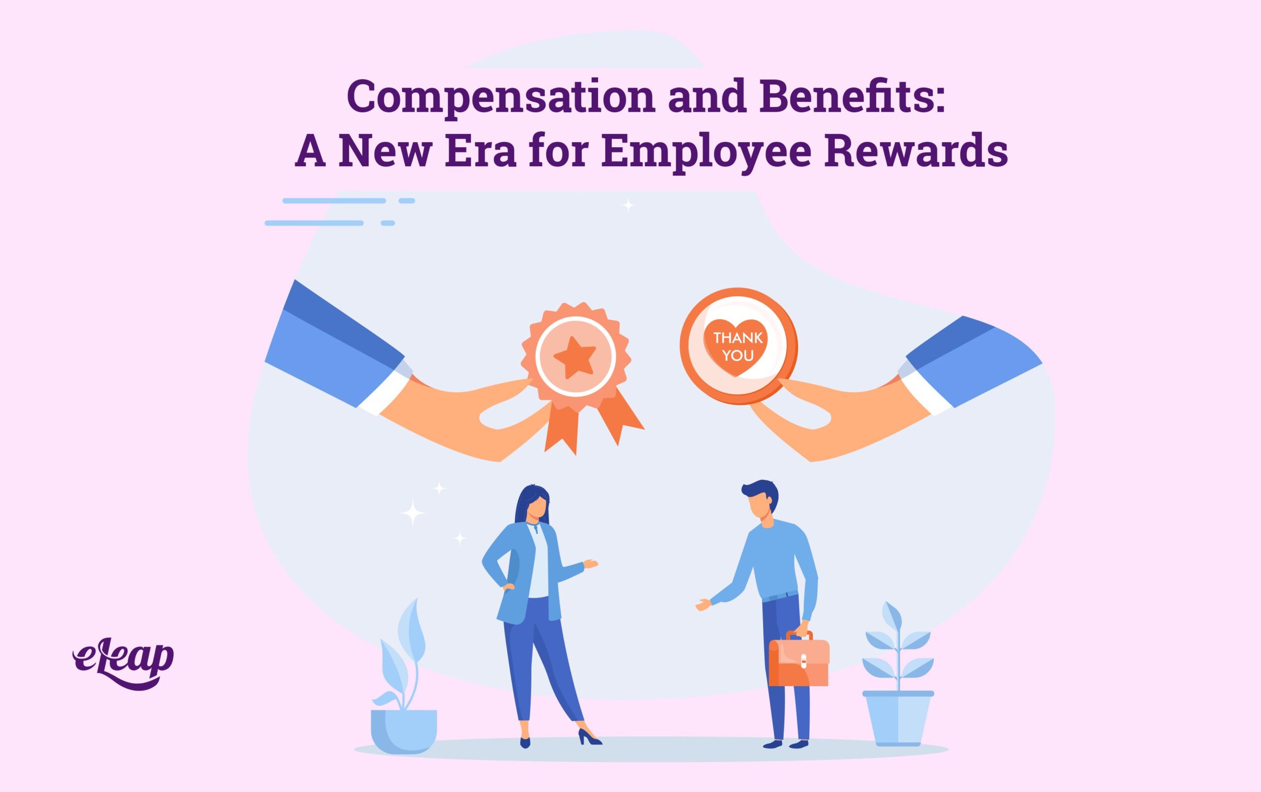 Compensation and Benefits: A New Era for Employee Rewards - eLeaP®