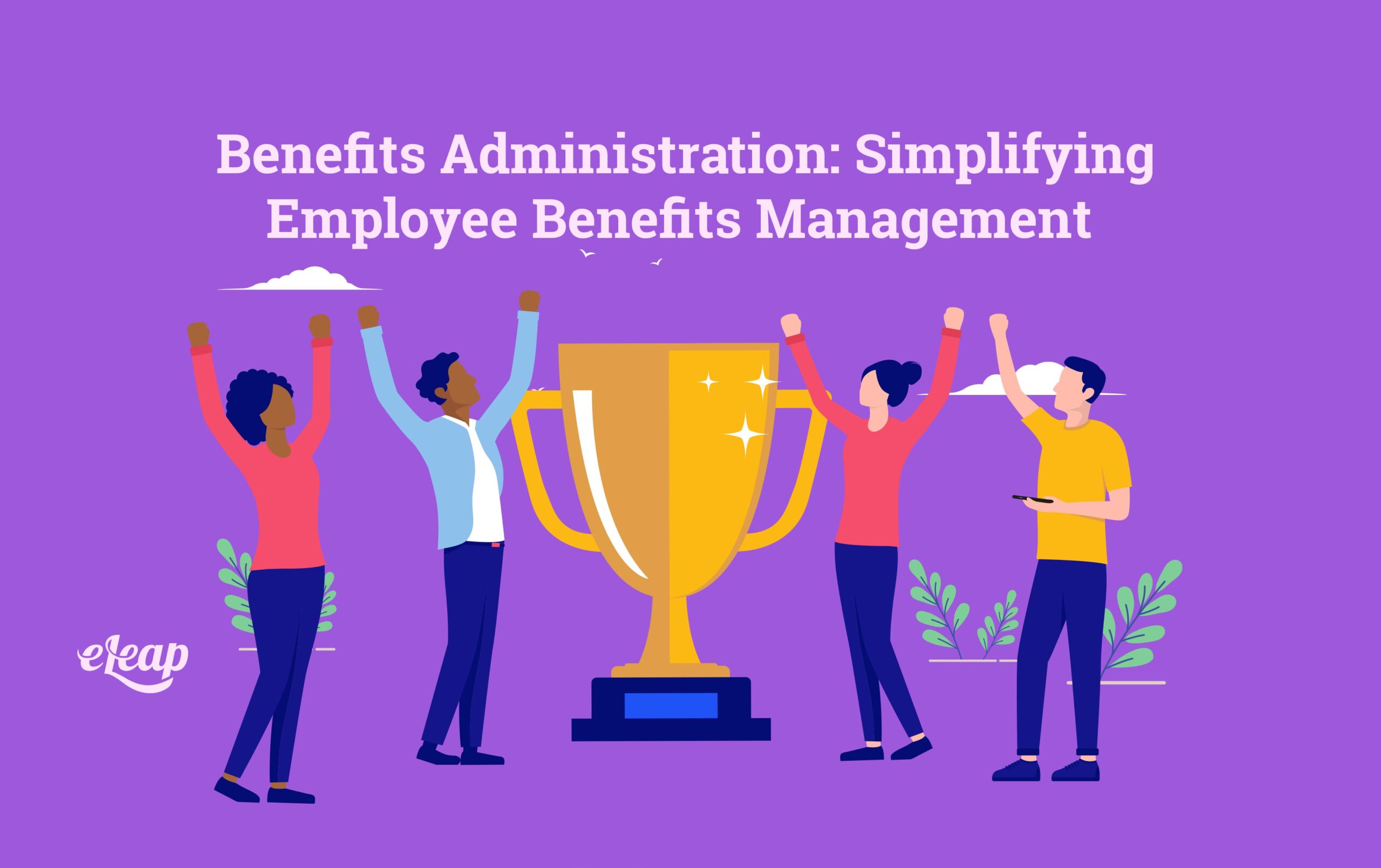 Benefits Administration: Simplifying Employee Benefits Management - eLeaP Benefits Administration: Simplifying Employee Benefits Management - eLeaP