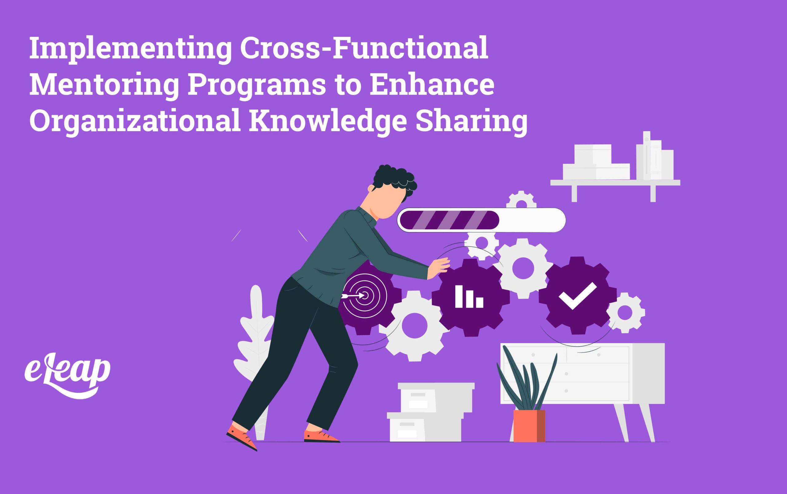 Implementing Cross-Functional Mentoring Programs to Enhance Organizational Knowledge Sharing ...