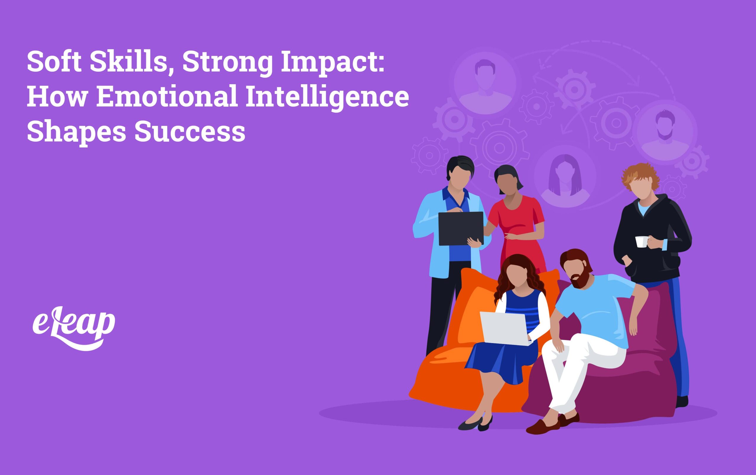 Soft Skills, Strong Impact: How Emotional Intelligence Shapes Success ...