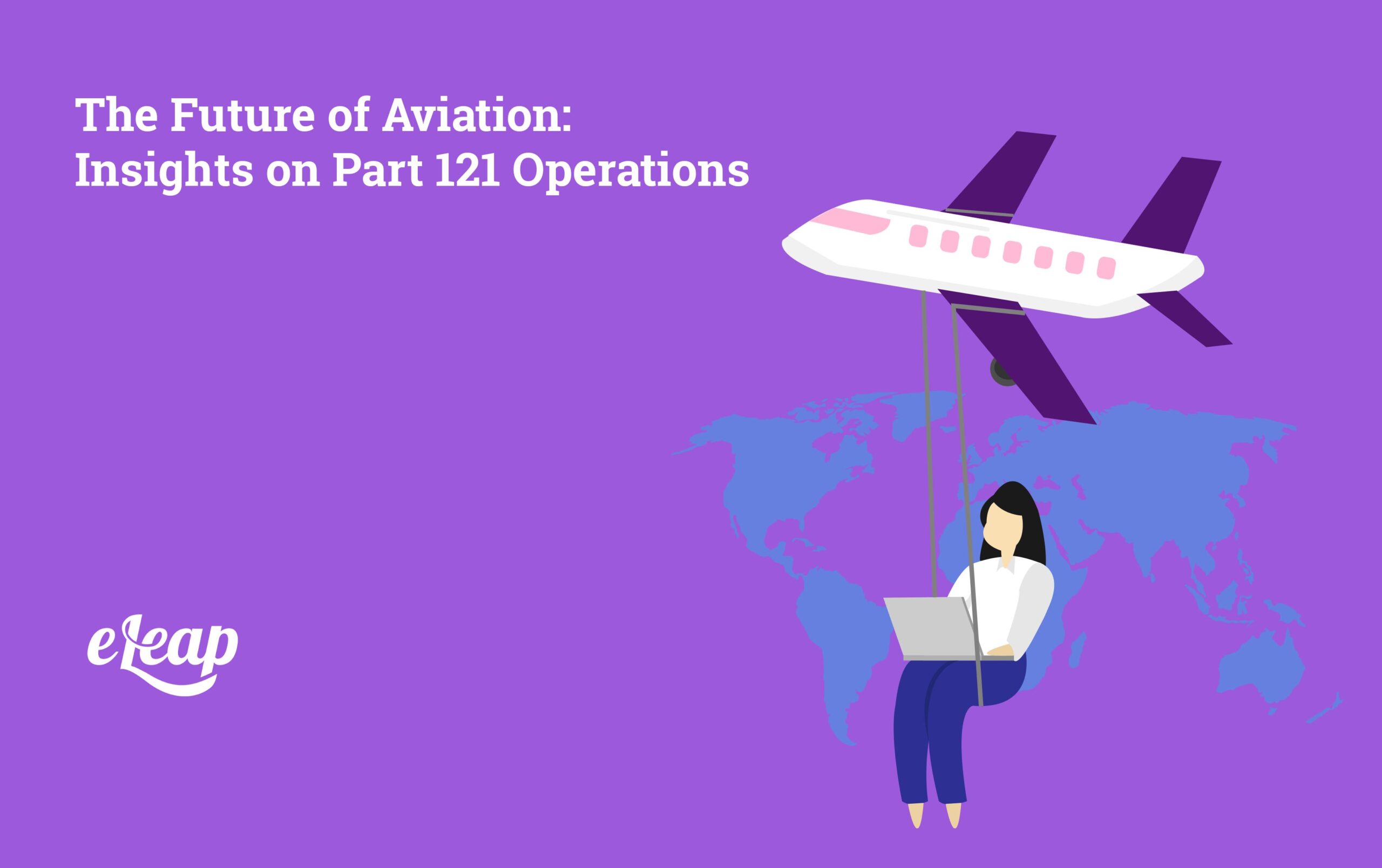 The Future of Aviation: Insights on Part 121 Operations - eLeaP®