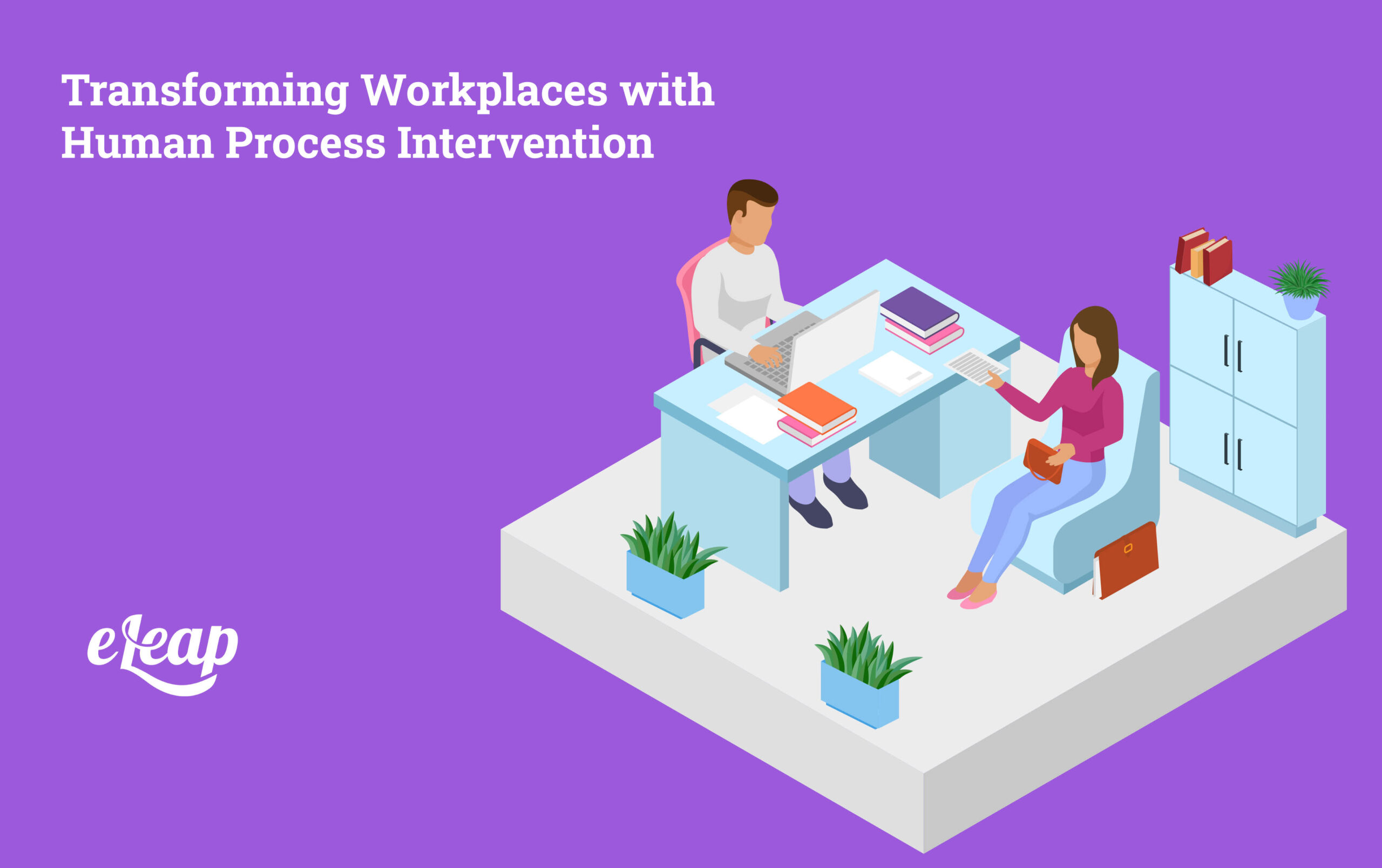 Transforming Workplaces with Human Process Intervention - eLeaP®