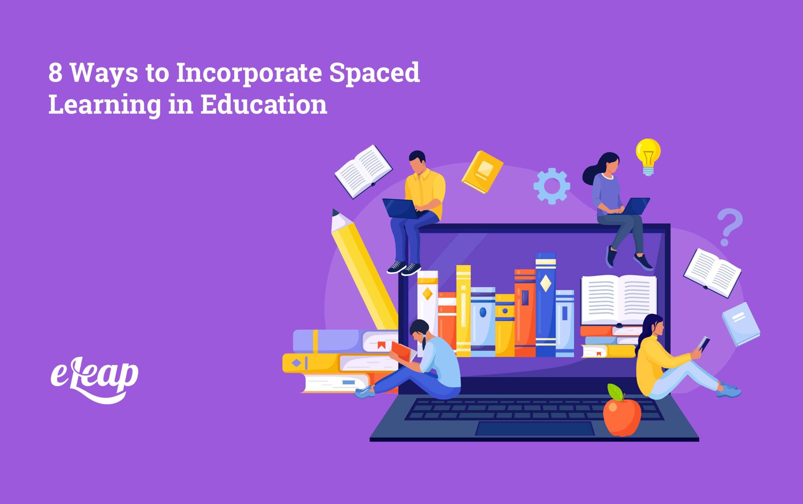 8 Ways to Incorporate Spaced Learning in Education - eLeaP®