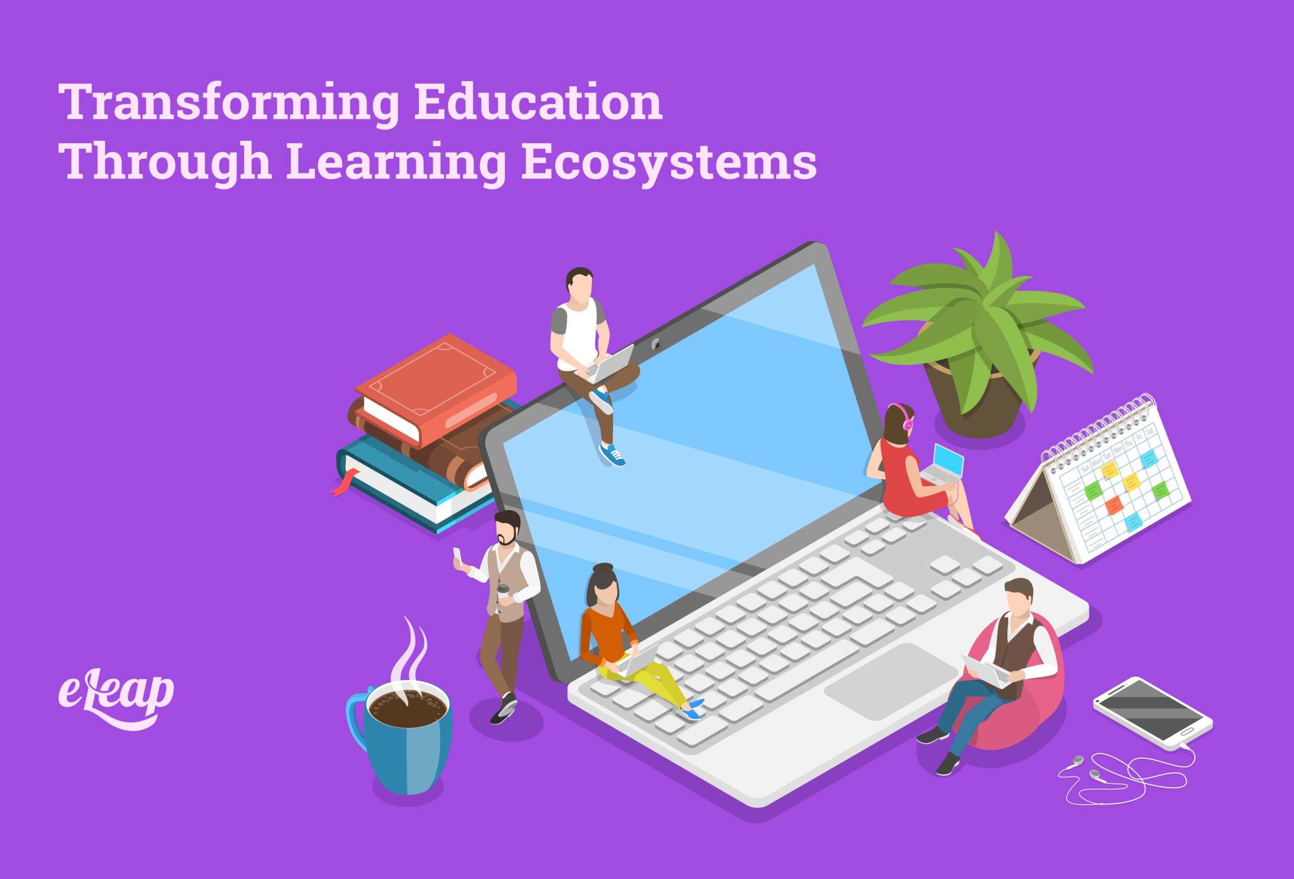 Transforming Education Through Learning Ecosystems - eLeaP®