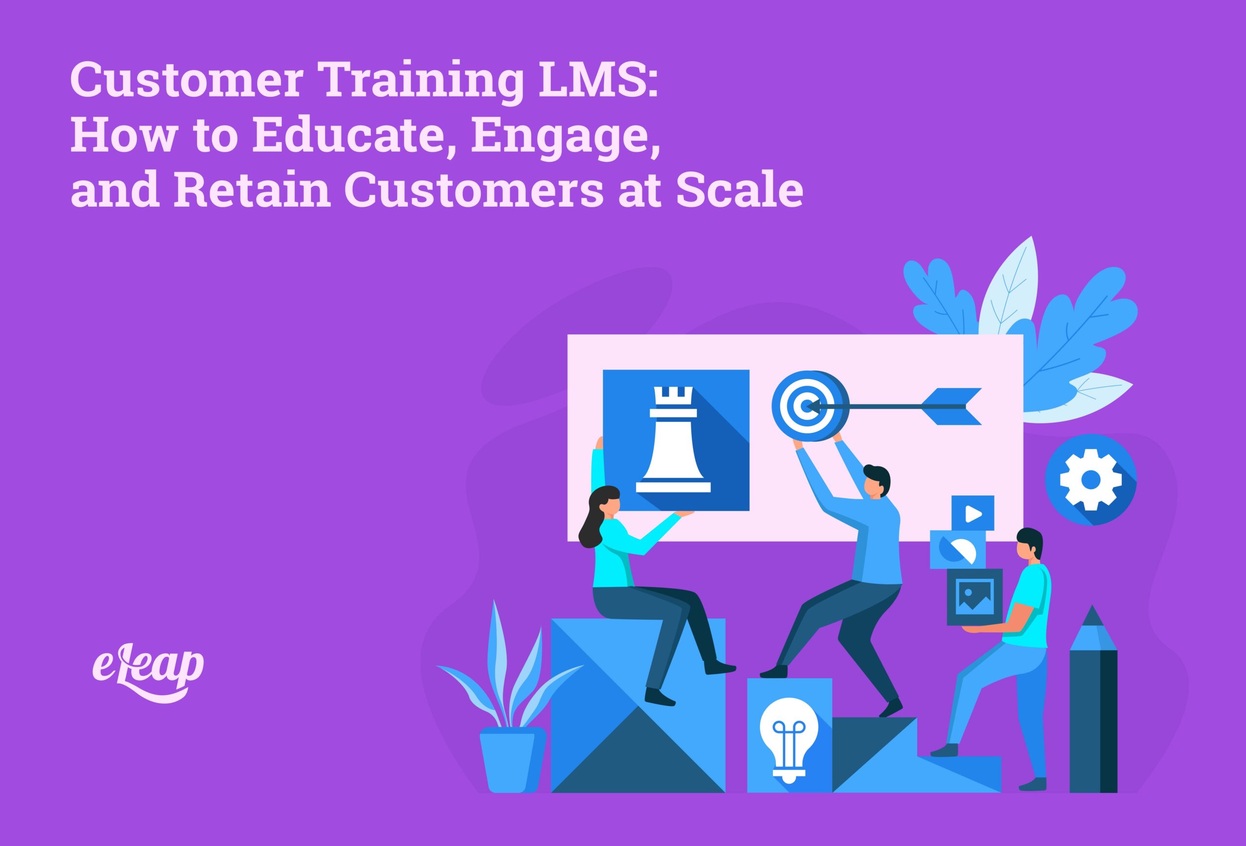 Customer Training LMS: How to Educate, Engage, and Retain Customers at ...