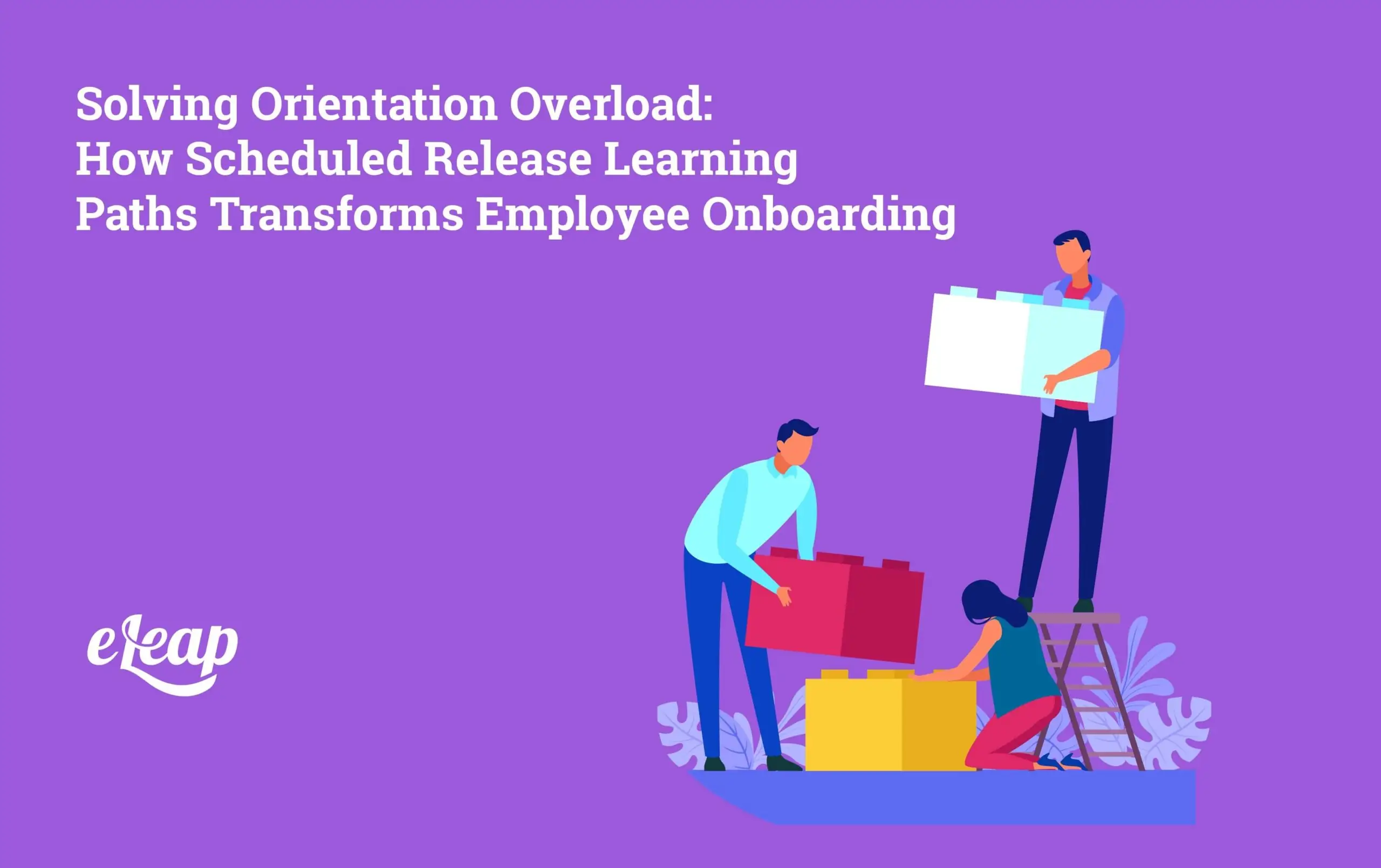 Solving Orientation Overload: How Scheduled Release Learning Paths ...