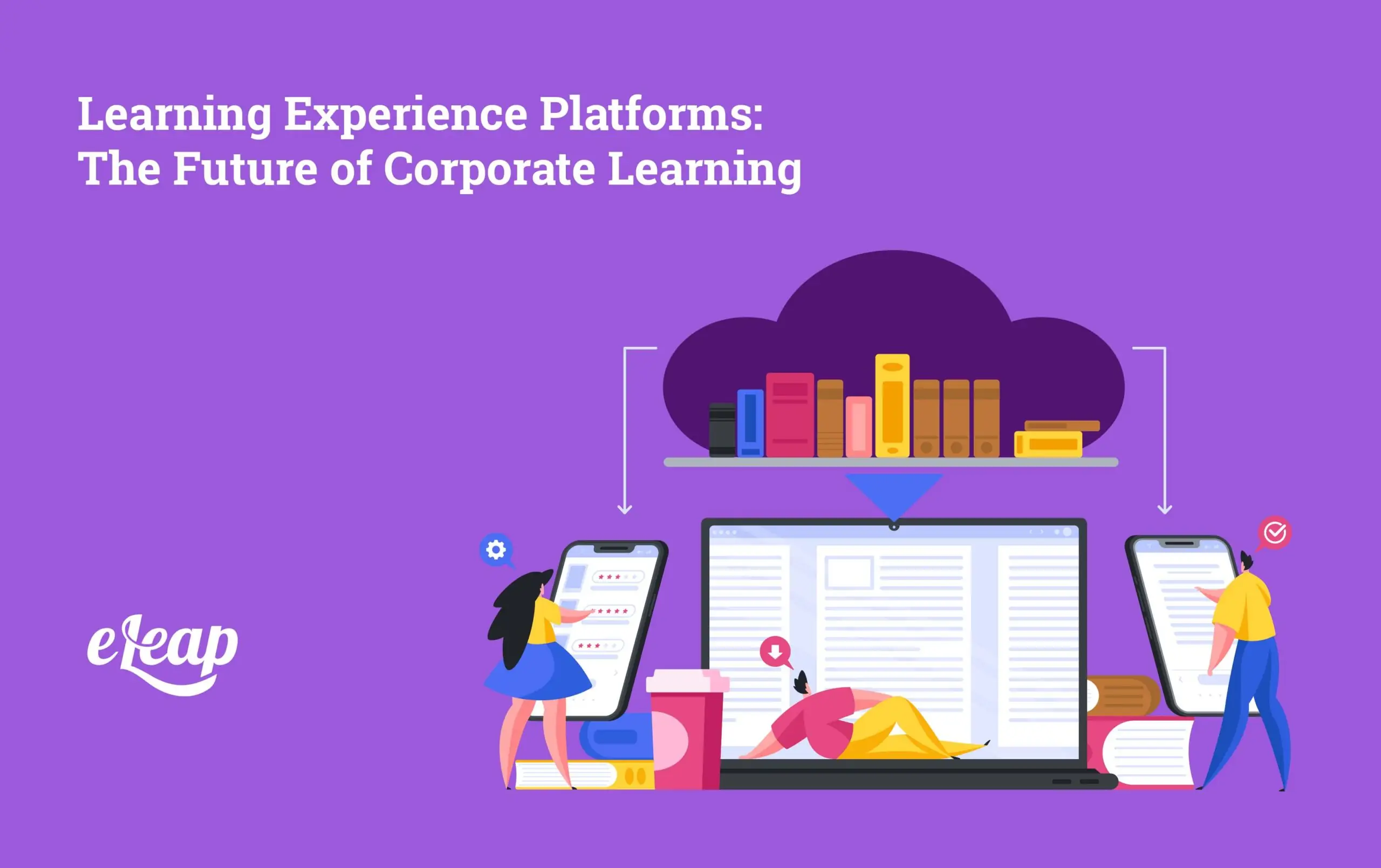Learning Experience Platforms: The Future of Corporate Learning - eLeaP®