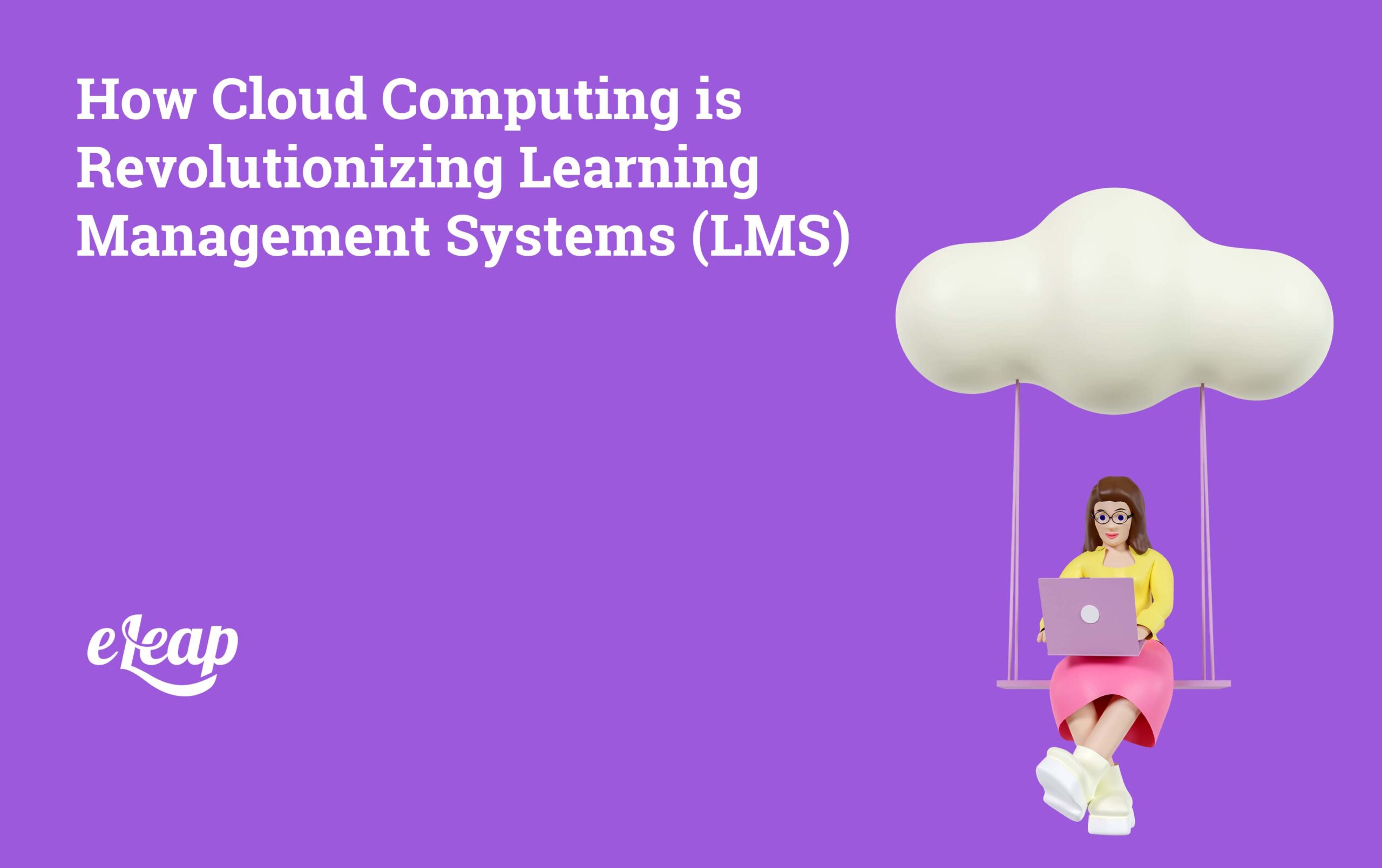 How Cloud Computing is Revolutionizing Learning Management Systems (LMS) - eLeaP®