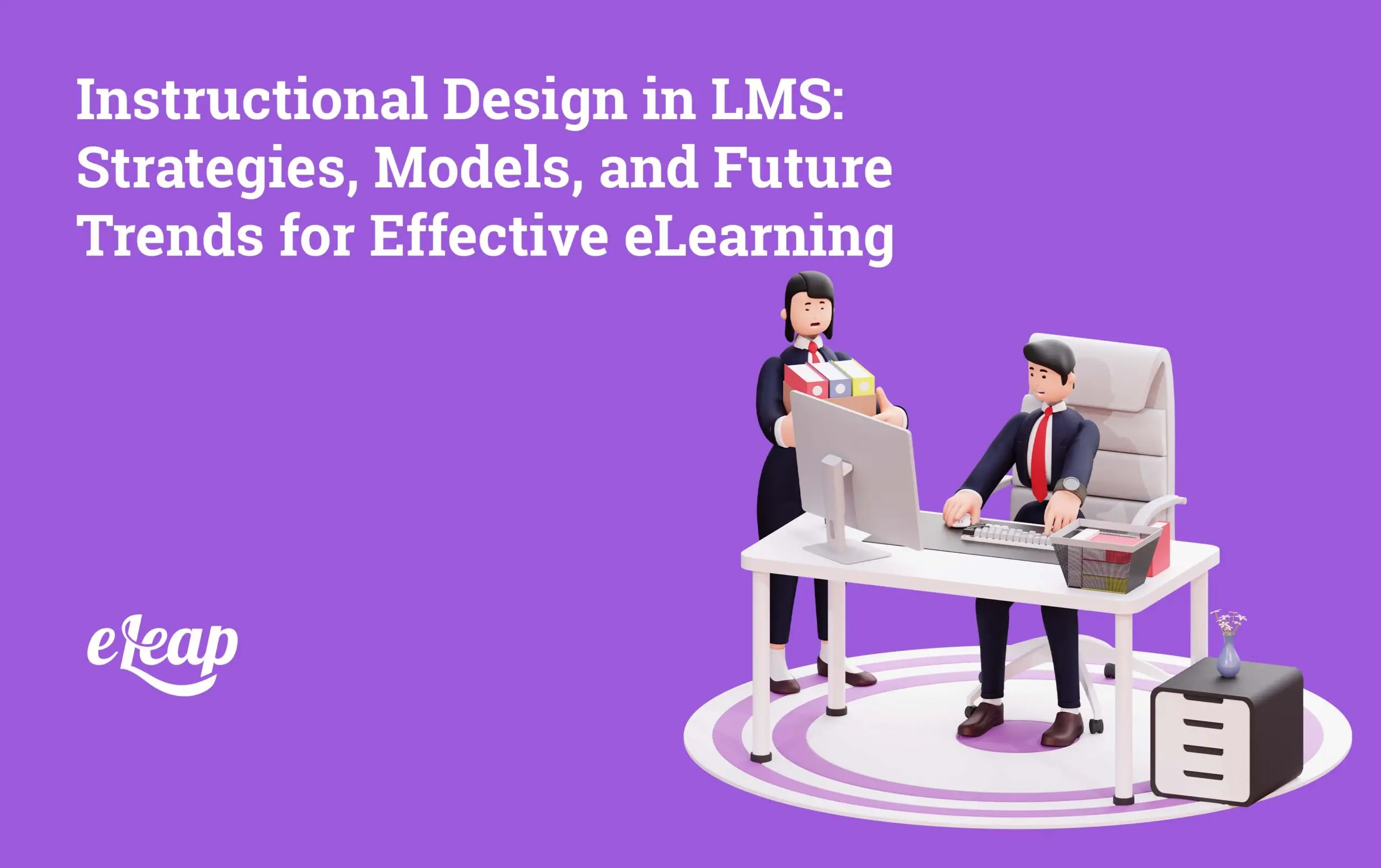 Instructional Design in LMS: Strategies, Models, and Future Trends for Effective eLearning - eLeaP®